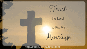 3 Signs God is Restoring Your Marriage: Trust in the Lord to Fix my