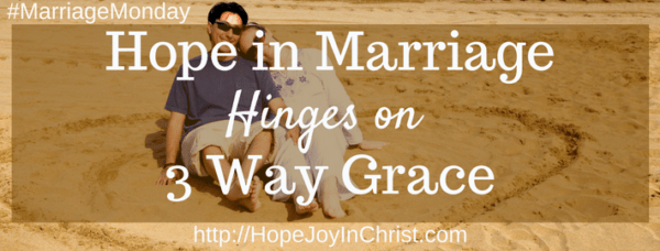 Hope in Marriage Hinges on 3 Way Grace at hopejoyinchrist.com
