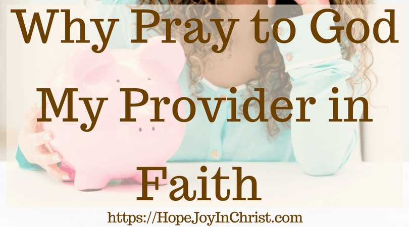 Why Pray to God My Provider in Faith: Scriptures & Stories - Hope Joy ...