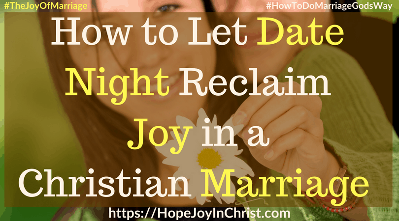 How to Let Date Night Reclaim Joy in a Christian Marriage - Hope Joy in ...