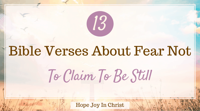 13 Bible Verses About Fear Not To Claim To Be Still - Hope Joy in Christ