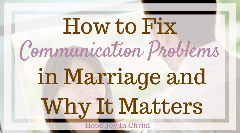 How to Fix Communication Problems in Marriage and Why It Matters - Hope ...