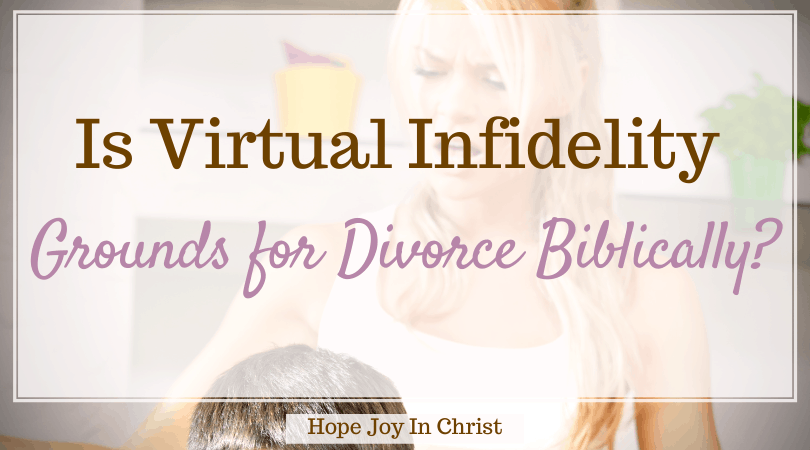 Is Virtual Infidelity A Ground for Divorce Biblically? - Hope Joy in Christ