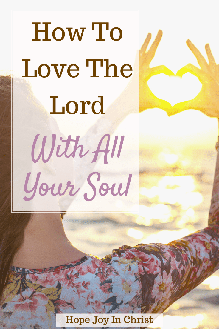 How to Love the Lord With All Your Soul - Hope Joy in Christ