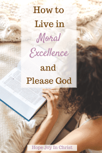 How To Live In Moral Excellence and Please God - Hope Joy in Christ