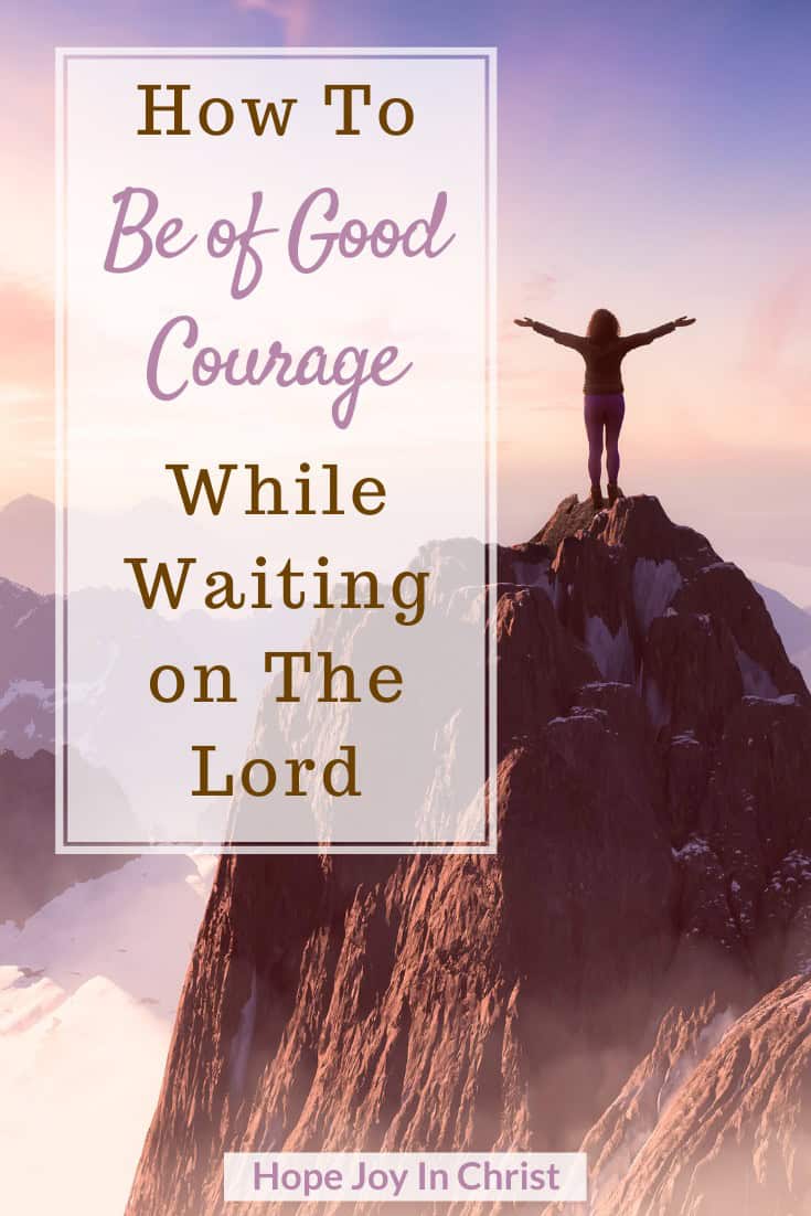 How To Be of Good Courage While Waiting on The Lord - Hope Joy in Christ