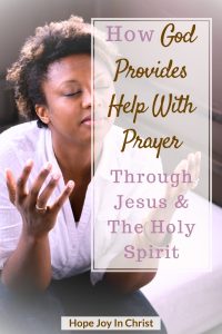 How God Provides Help With Prayer Through Jesus and The Holy Spirit ...