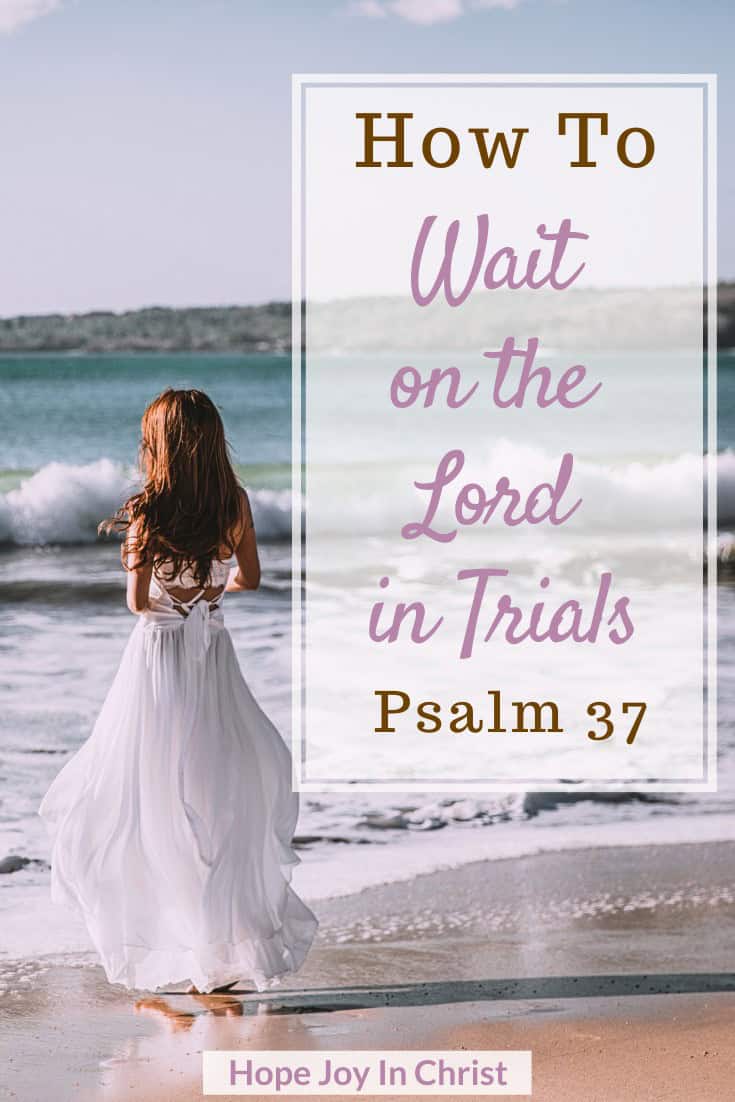 How To Wait on The Lord in Trials: Psalm 37 - Hope Joy in Christ