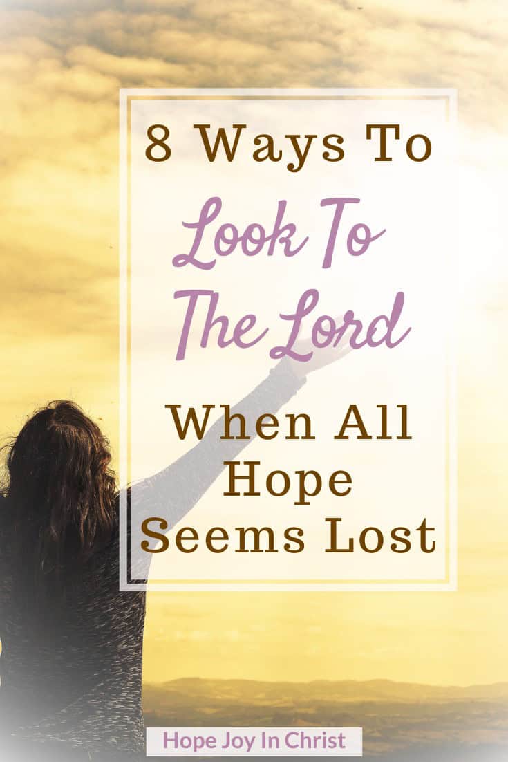 8 Ways To Look To The Lord When All Hope Seems Lost - Hope Joy in Christ
