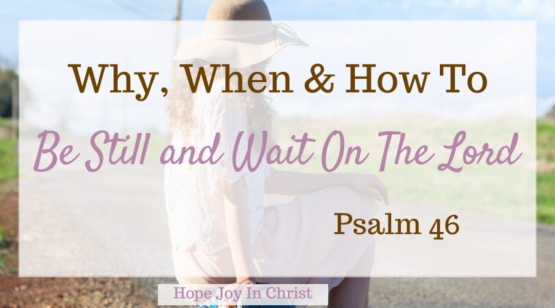 Why, When & How To Be Still And Wait on The Lord - Hope Joy in Christ